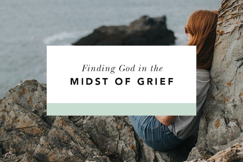 On Finding God in the Midst of Grief | Blessed is She - Blessed Is She