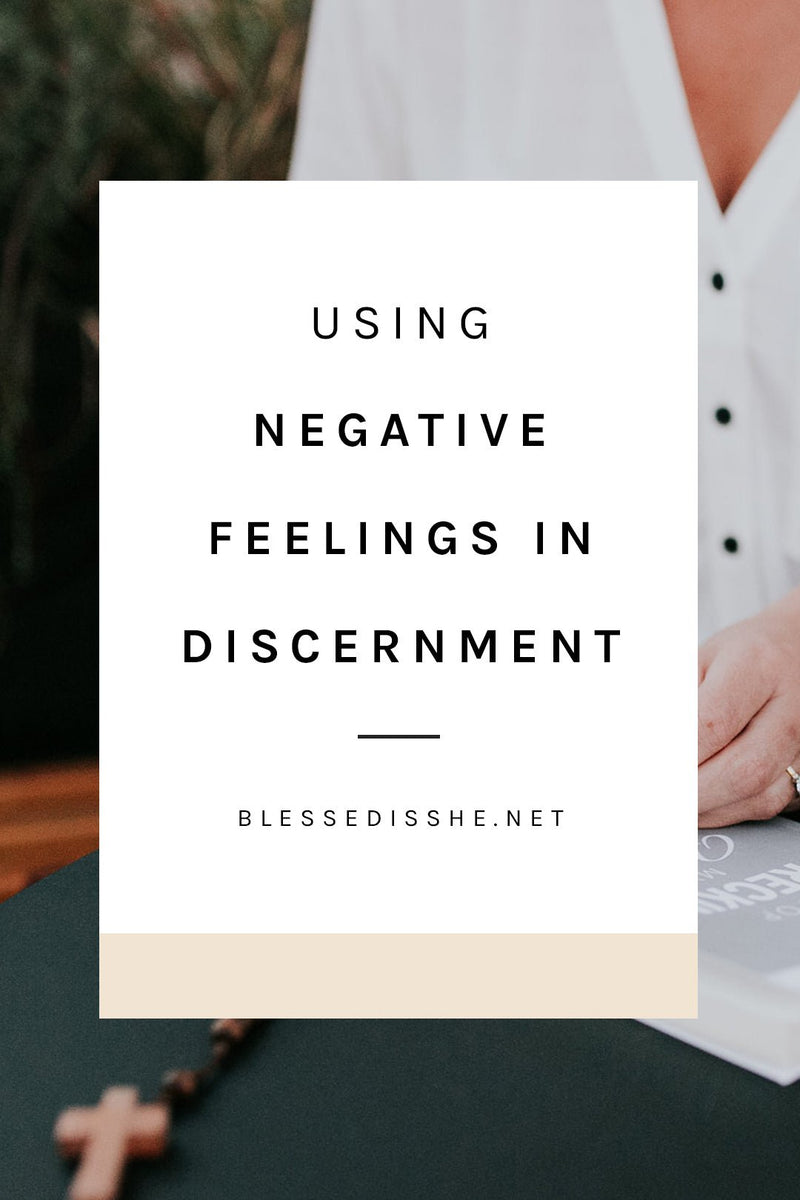Using Negative Feelings in Discernment | Blessed is She